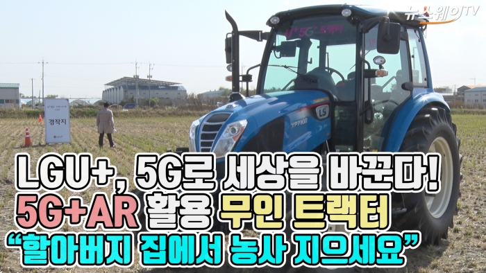 LGU+, 5G+AR 활용 ‘무인 트랙터’ 공개···“할아버지 집에서 농사 지으세요” - 뉴스웨이